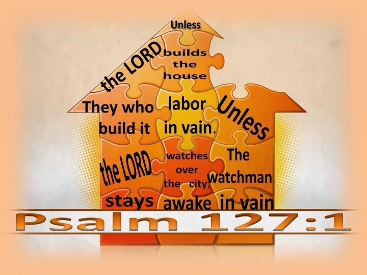 Psalm 127 1 A Song Of Ascents Of Solomon Unless The Lord Builds The
